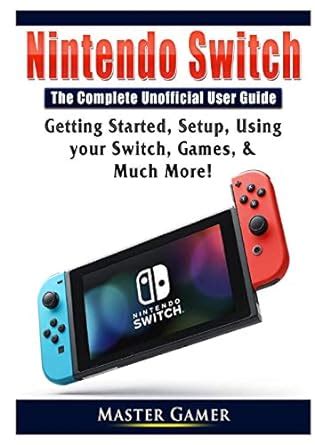 Nintendo Switch The Complete Unofficial User Guide Getting Started Setup Using Your Switch
