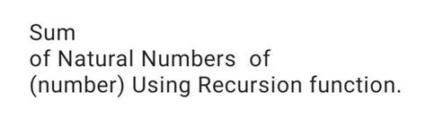Solved Sum Of Natural Numbers Of Number Using Recursion