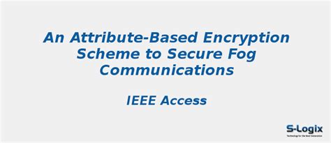 An Attribute Based Encryption Scheme To Secure Fog S Logix