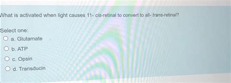 Solved What Is Activated When Light Causes 11 ﻿cis Retinal