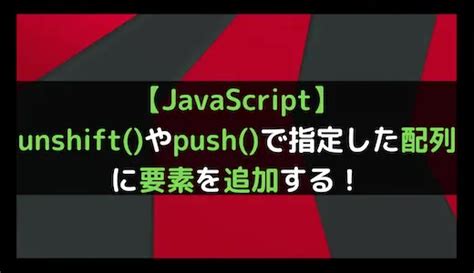 JavaScriptunshift やpush で指定した配列に要素を追加するSossyの助太刀ブログ