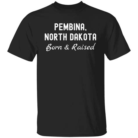 Pembina North Dakota Born And Raised Shirt Robinplacefabrics