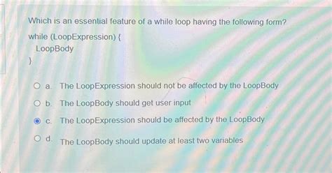 Solved Which Is An Essential Feature Of A While Loop Having