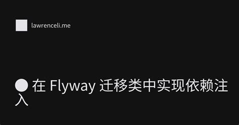在 Flyway 迁移类中实现依赖注入 Lawrence Li