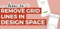 How To Remove Grid Lines In Cricut Design Space Craft With Sarah