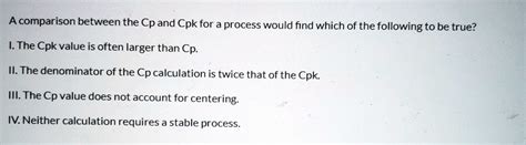Solved A Comparison Between The Cpand Cpk For A Process Would Find Which Of The Following To Be