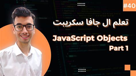 Javascript Objects Part 1 40 تعلم كورس الجافا سكريبت Youtube