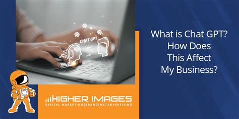 What Is Chat GPT How Does This Affect My Business Higher Images Inc