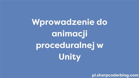 Wprowadzenie Do Animacji Proceduralnej W Unity Sharp Coder Blog