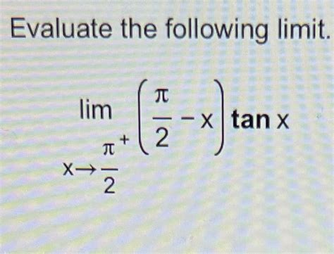 Solved Evaluate the following limit limxπ 2 π2 x tanx Chegg com