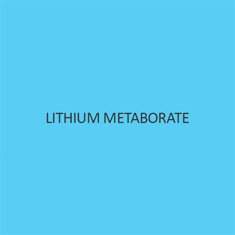 Wondering Where To Buy Lithium Metaborate Anhydrous Online In India Ibuychemikals