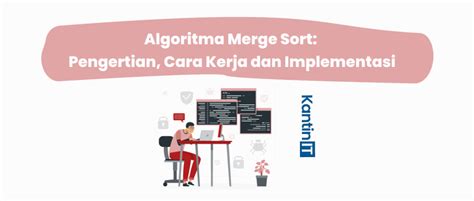 Algoritma Merge Sort Pengertian Cara Kerja Dan Implementasi Kantinit