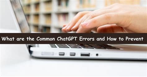 What Are The Common Chatgpt Errors And How To Prevent Them In 2023 My Blog