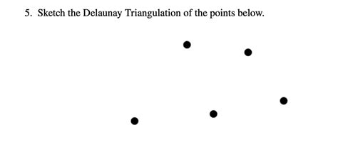 Solved 5 Sketch The Delaunay Triangulation Of The Points
