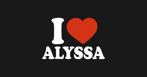 I Love Alyssa Alyssa T Shirt Teepublic