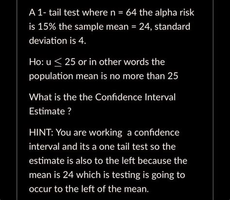Solved A One Tail Test Where N 64 The Alpha Risk Is 15 The Sample Mean 24 Standard