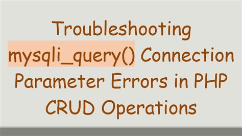 Troubleshooting Mysqliquery Connection Parameter Errors In Php Crud