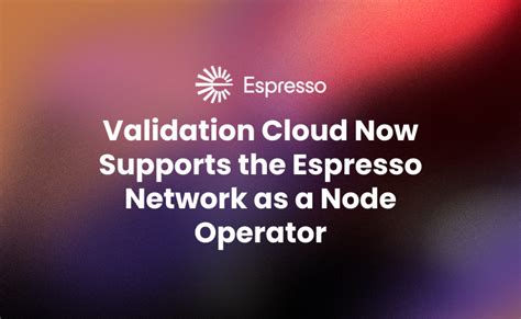 Validation Cloud Now Supports The Espresso Network As A Node Operator