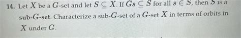 Solved A 14 Let X Be A G Set And Let S C X If Gs Cs For