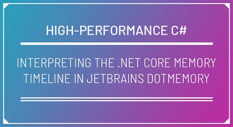 Interpreting The Net Core Memory Timeline In Jetbrains Dotmemory