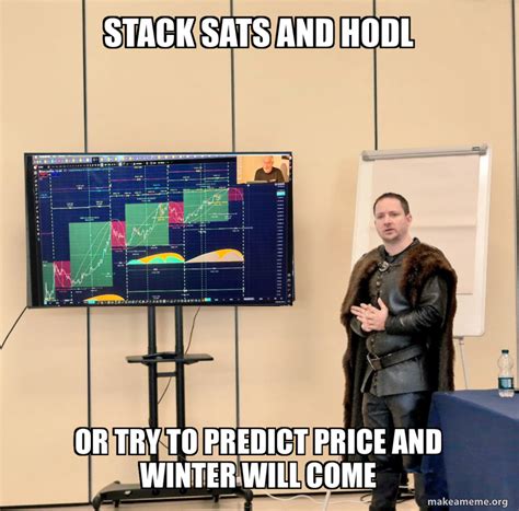 Stack Sats And Hodl Or Try To Predict Price And Winter Will Come Meme