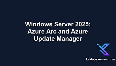 Windows Server 2025 Azure Arc And Azure Update Manager Kaido Järvemets