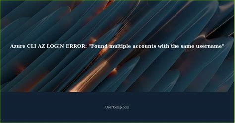 Azure Cli Az Login Error Found Multiple Accounts With The Same Username