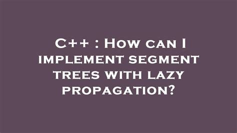 C How Can I Implement Segment Trees With Lazy Propagation Youtube