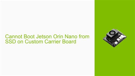 Cannot Boot Jetson Orin Nano From Ssd On Custom Carrier Board Help Docs For Errorsissues On