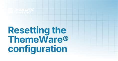 Resetting The Themeware® Configuration Themeware® Knowledge Base