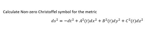 Solved Calculate Non Zero Christoffel Symbol For The Metric
