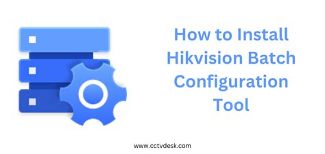 How To Install And Use The Hikvision Batch Configuration Tool