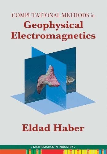Computational Methods In Geophysical Electromagnetics Siam Mathematics