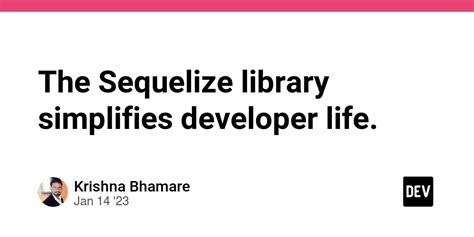 The Sequelize Library Simplifies Developer Life Dev Community