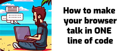 how to make your browser talk in one line of code dev community