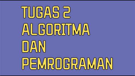 Tugas 2 Algoritma Dan Pemrograman Ut Youtube