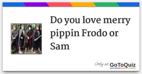 Do You Love Merry Pippin Frodo Or Sam