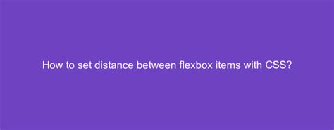 How To Set Distance Between Flexbox Items With Css