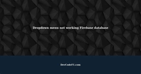 Dropdown Menu Not Working Sigh Firebase Database