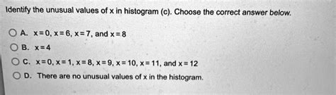 solved identify the unusual values of x in histogram c choose the