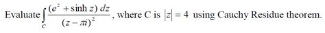 solved evaluate ∫c z−πi 2 ez sinhz dz where c is ∣z∣ 4