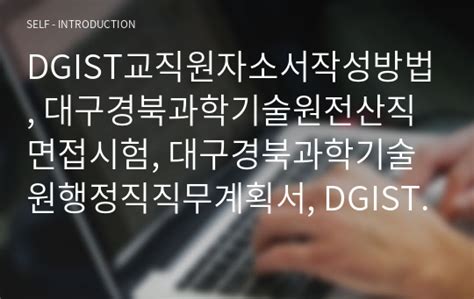 Dgist교직원자소서작성방법 대구경북과학기술원전산직면접시험 대구경북과학기술원행정직직무계획서 Dgist관리직채용면접 대구경북과학기술원기술직교직원입사논술 Dgist공무
