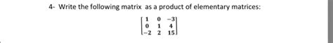 Solved Write The Following Matrix As A Product Of Elementary Chegg