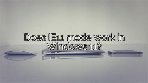 does ie11 mode work in windows 11 depot catalog