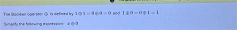 solved the boolean operator ⊕ is defined by 1⊕1 0⊕0 0 and