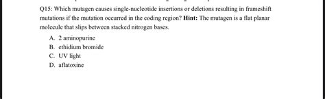 Q15 Which Mutagen Causes Single Nucleotide Insertions Or Course Hero