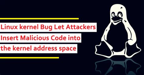 Linux Kernel Bug Let Attackers Insert Malicious Code Into The Kernel Address Space