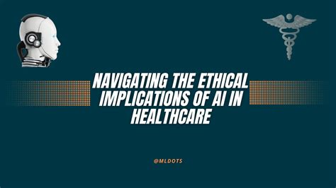 Navigating The Ethical Implications Of Ai In Healthcare Ml Dots
