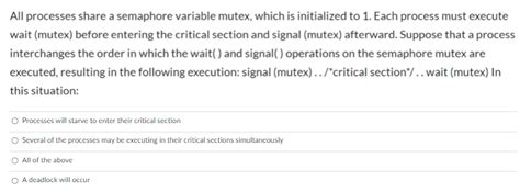 Solved All Processes Share A Semaphore Variable Mutex Which