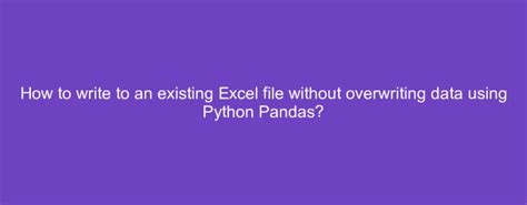 How To Write To An Existing Excel File Without Overwriting Data Using